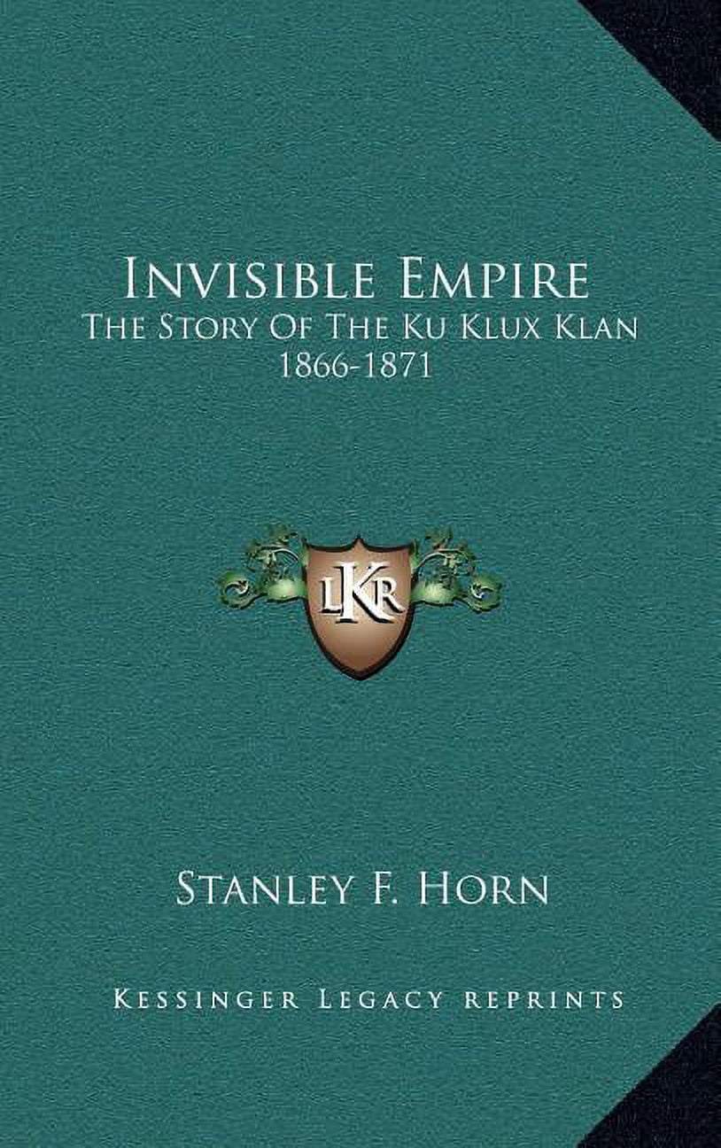 Invisible Empire : The Story Of The Ku Klux Klan 1866-1871 (Hardcover ...