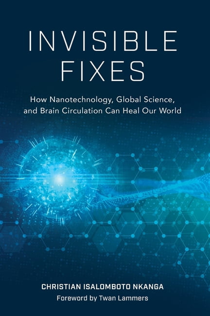 Invisible Fixes: How Nanotechnology, Global Science, and Brain ...