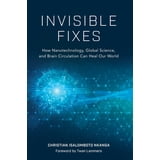 Invisible Fixes: How Nanotechnology, Global Science, and Brain ...