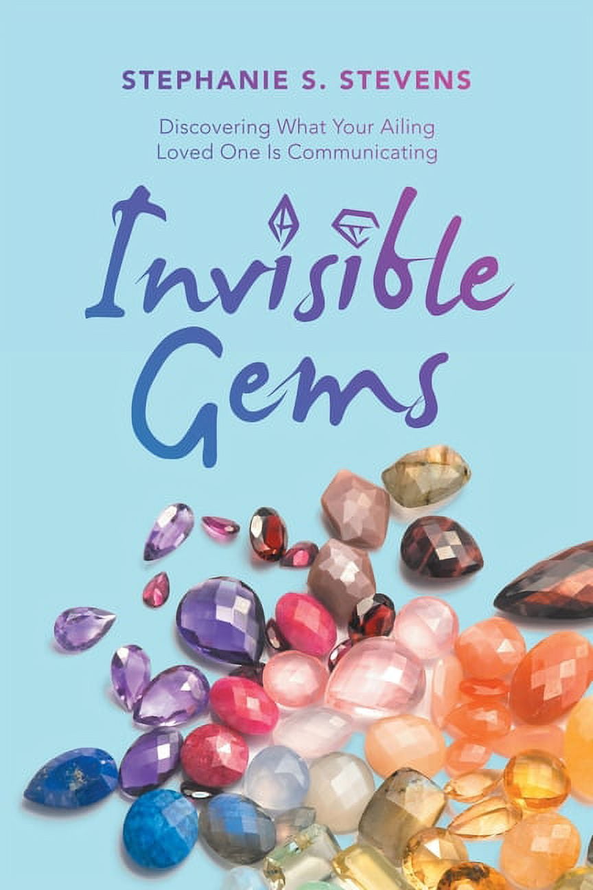 Invisible Gems: Discovering What Your Ailing Loved One Is Communicating ...