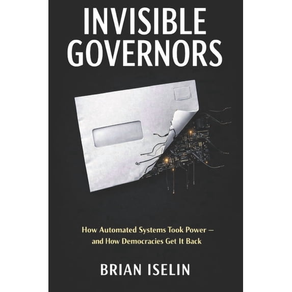 Invisible Governors: How Automated Systems Took Power - and How ...