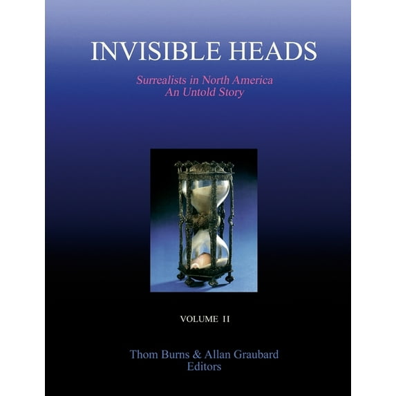 Invisible Heads: Surrealists in North America - An Untold Story, Volume ...