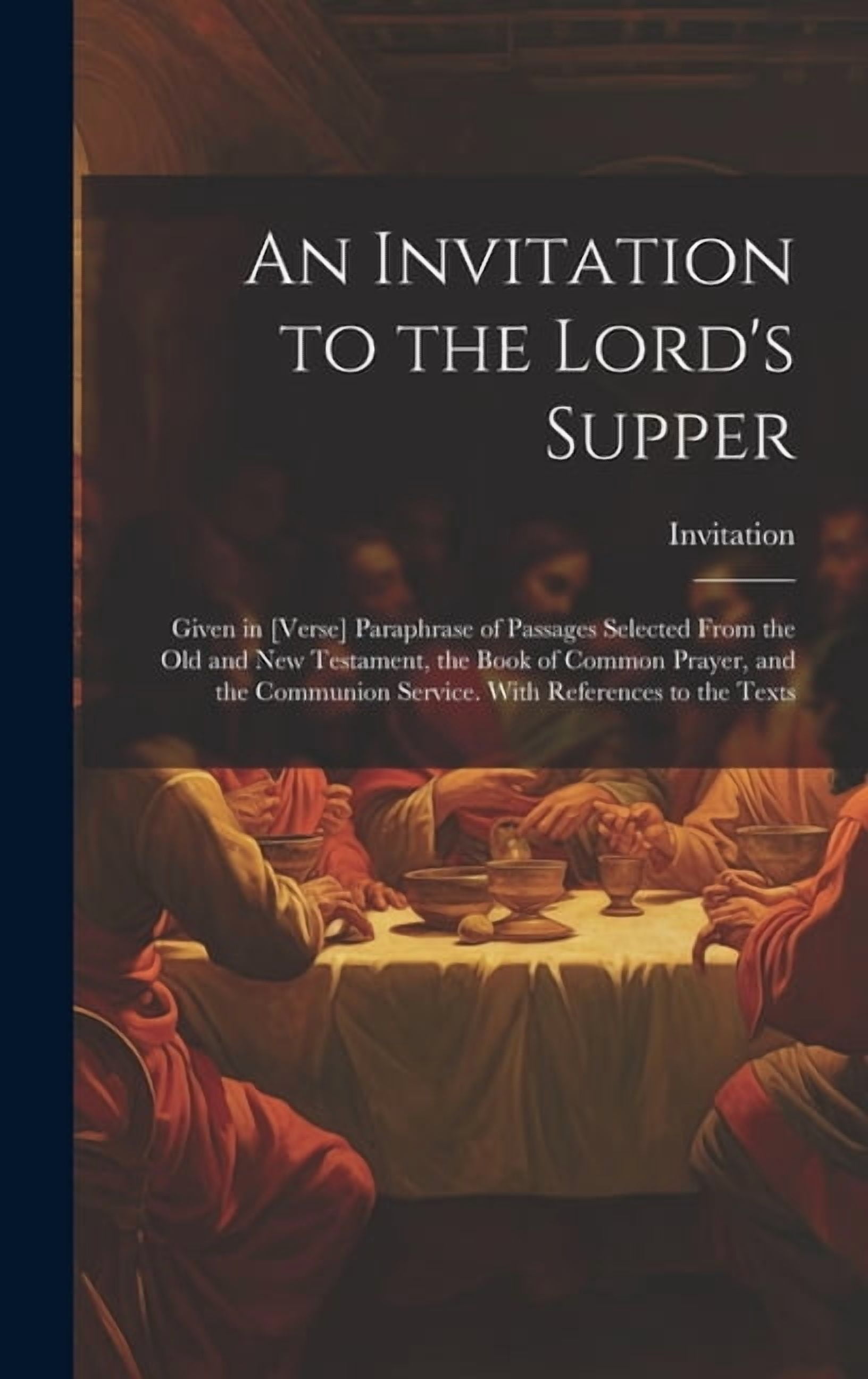 An Invitation to the Lord's Supper: Given in [Verse] Paraphrase of ...
