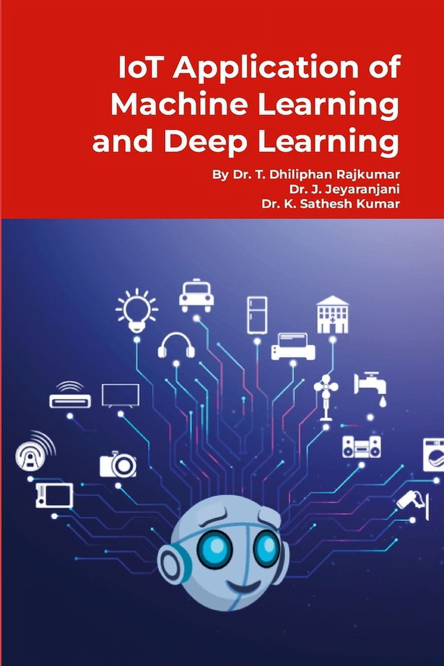 IoT Application of Machine Learning and Deep Learning: Step by Step Tutorials (Paperback ...
