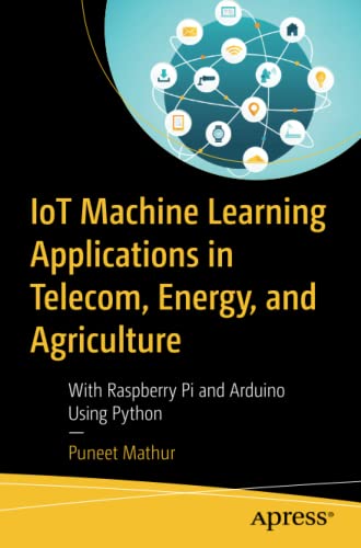 Pre-Owned IoT Machine Learning Applications in Telecom, Energy, and Agriculture: With Raspberry ...