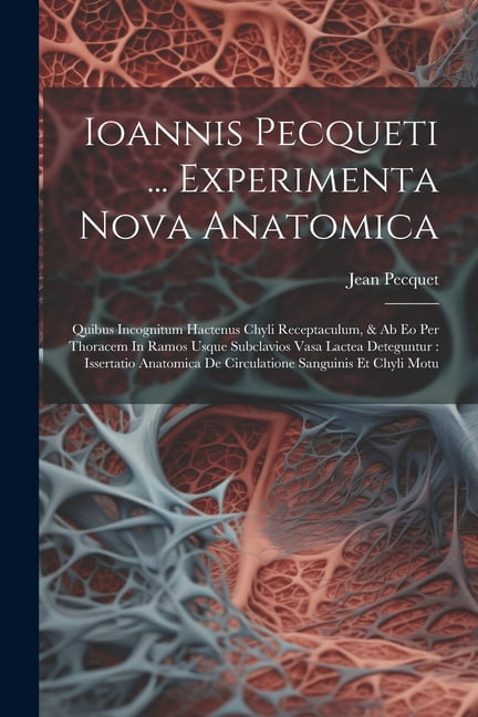 Ioannis Pecqueti ... Experimenta Nova Anatomica: Quibus Incognitum ...