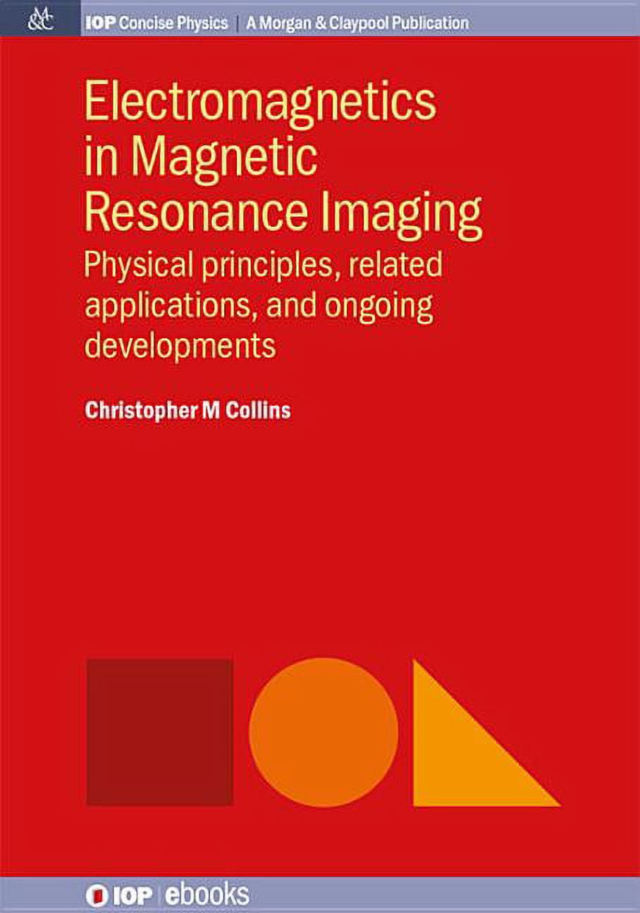 Iop Concise Physics: Electromagnetics in Magnetic Resonance Imaging : Physical Principles ...