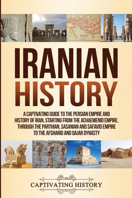 Iranian History : A Captivating Guide to the Persian Empire and History ...
