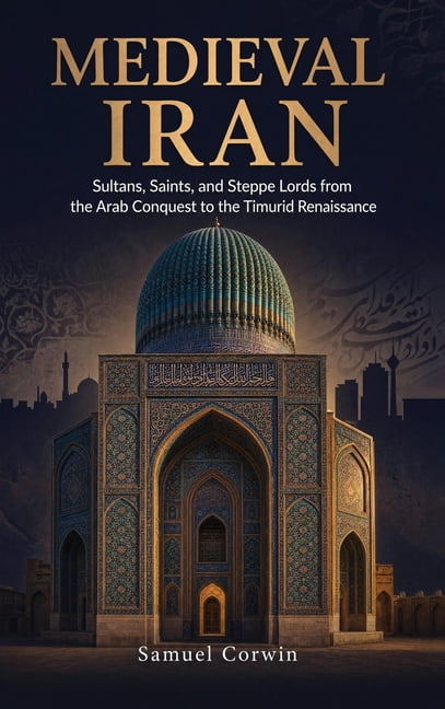 Iranian History Medieval Iran: Sultans, Saints, and Steppe Lords from ...