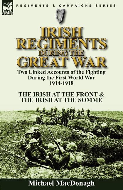 Irish Regiments During the Great War: Two Linked Accounts of the ...