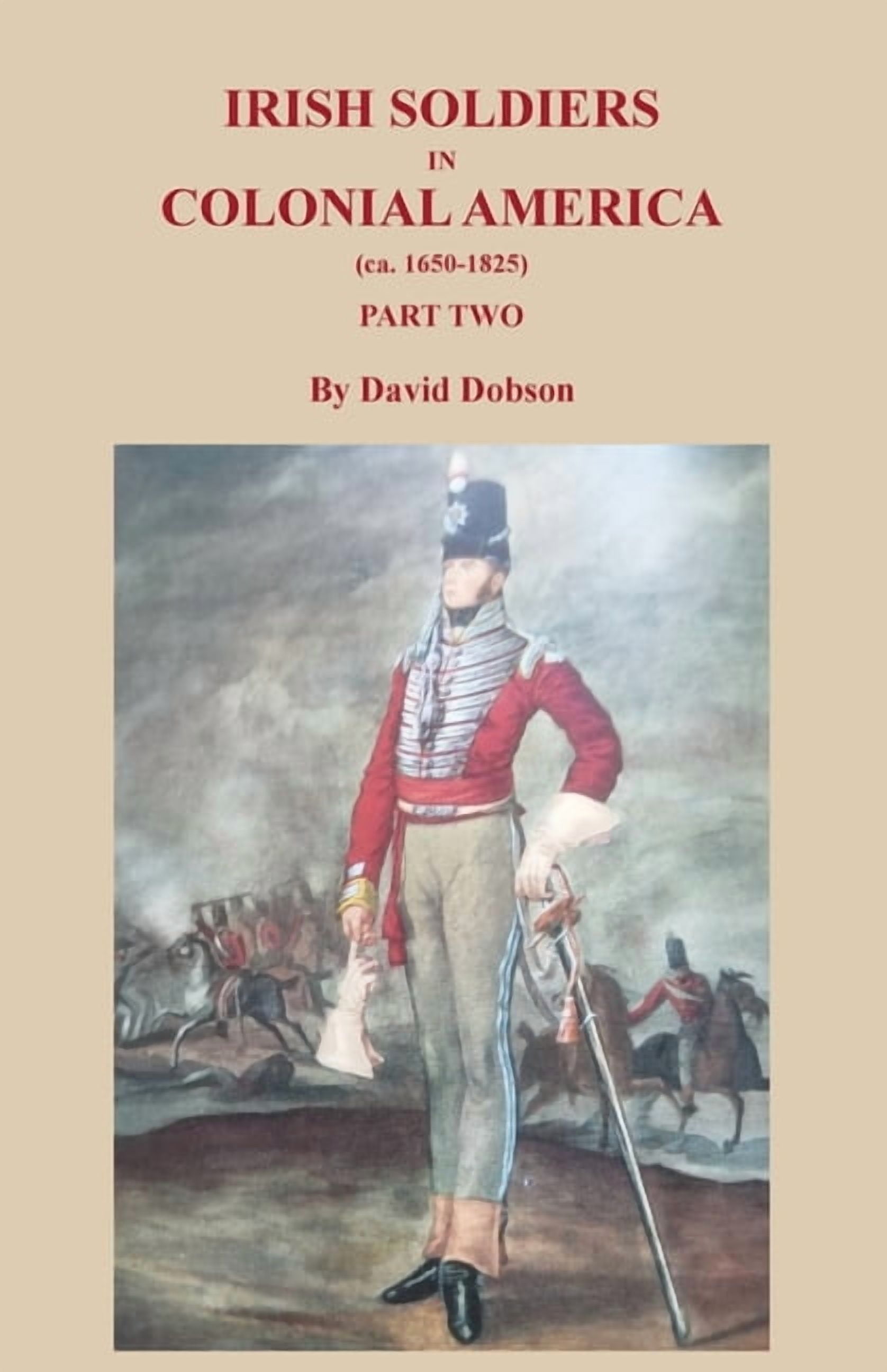 Irish Soldiers in Colonial America (ca. 1650-1825), Part Two ...