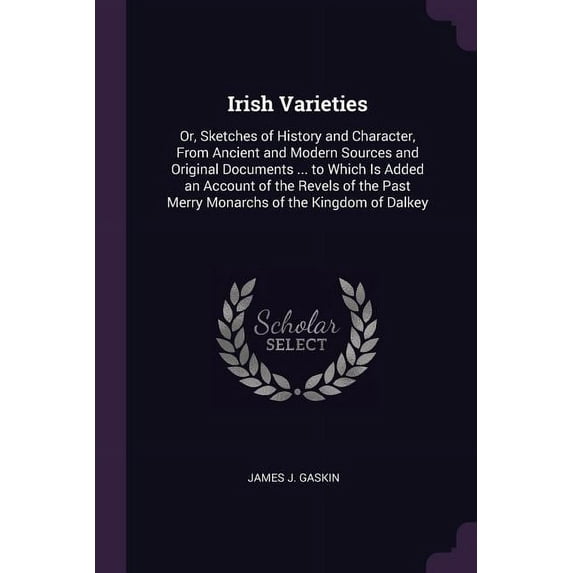 Irish Varieties: Or, Sketches of History and Character, From Ancient ...