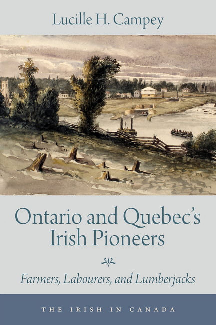 Irish in Canada Ontario and Quebec's Irish Pioneers: Farmers, Labourers ...