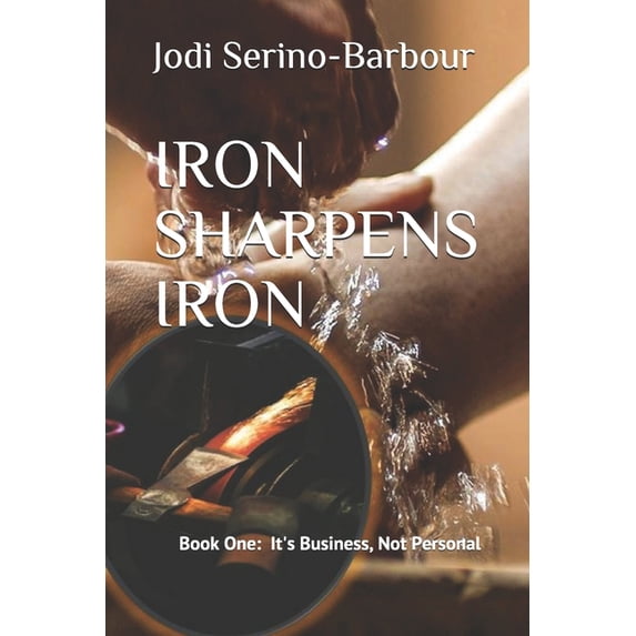 Iron Sharpens Iron Iron Sharpens Iron: It's Business, Not Personal ...