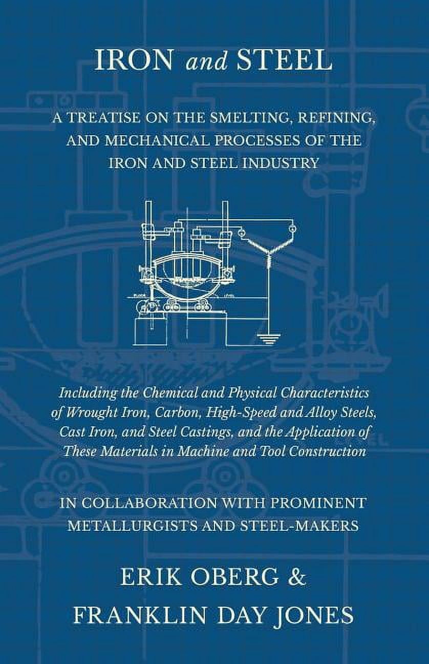 Iron and Steel - A Treatise on the Smelting, Refining, and Mechanical ...