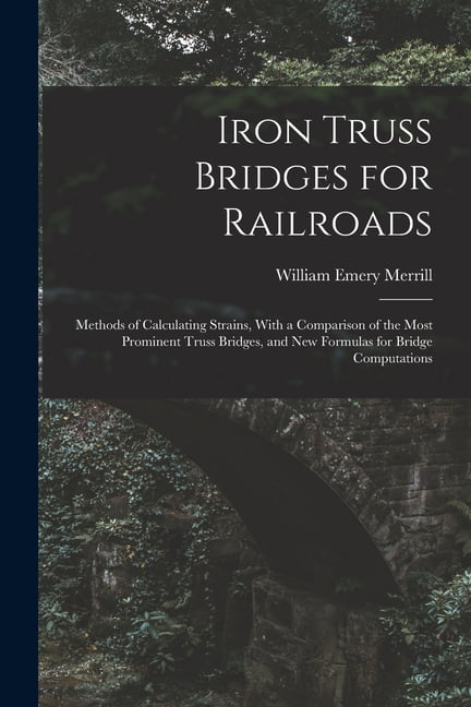 Iron Truss Bridges for Railroads: Methods of Calculating Strains, With ...