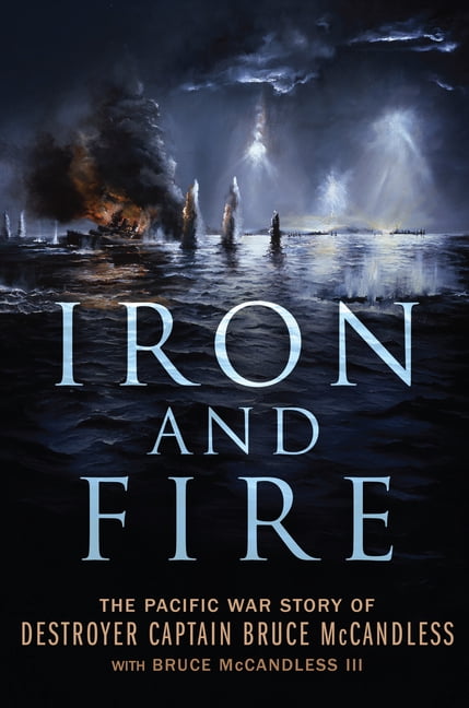Iron and Fire: The Pacific War Story of Destroyer Captain Bruce ...