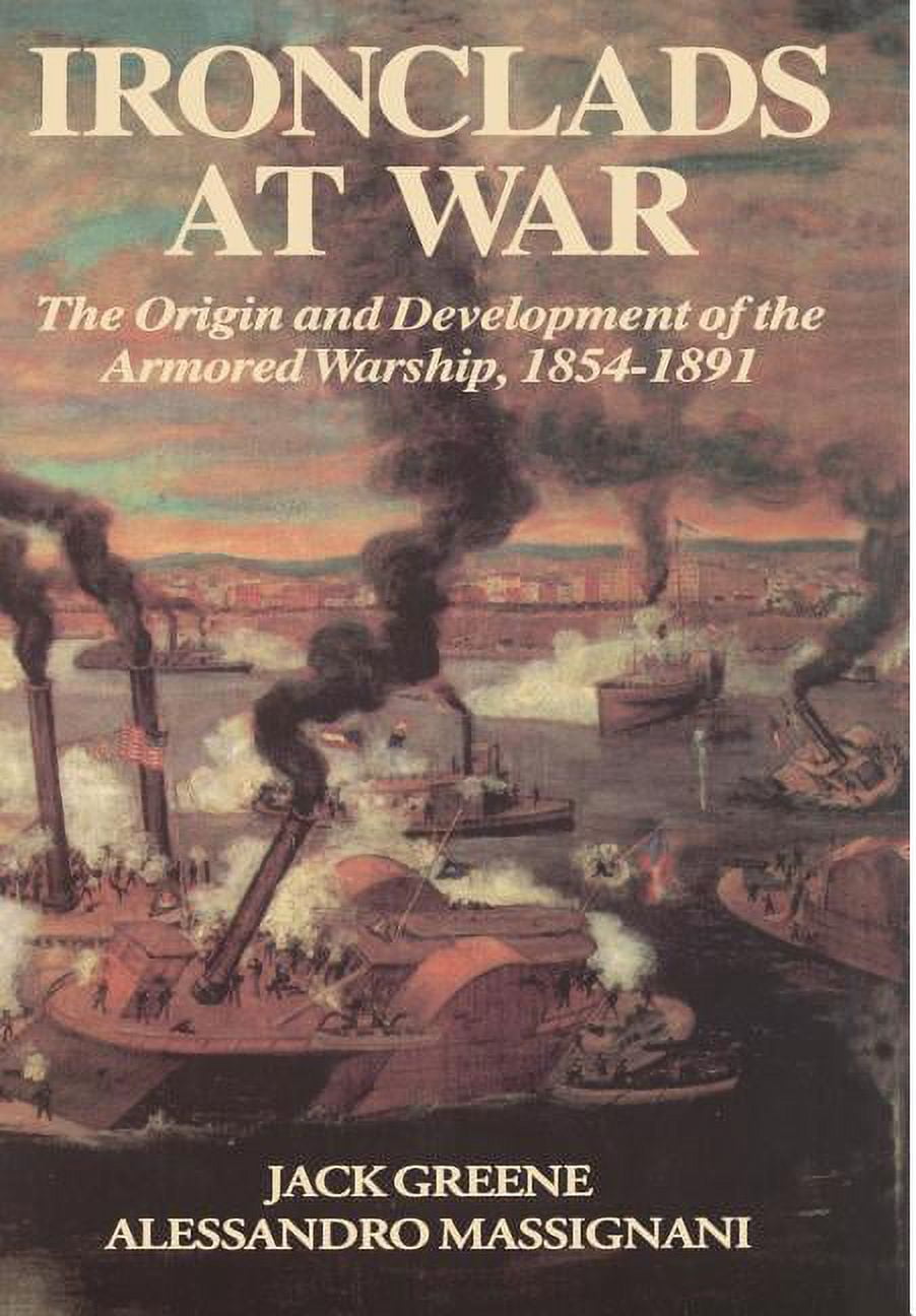 Ironclads at War: The Origin and Development of the Armored Battleship ...