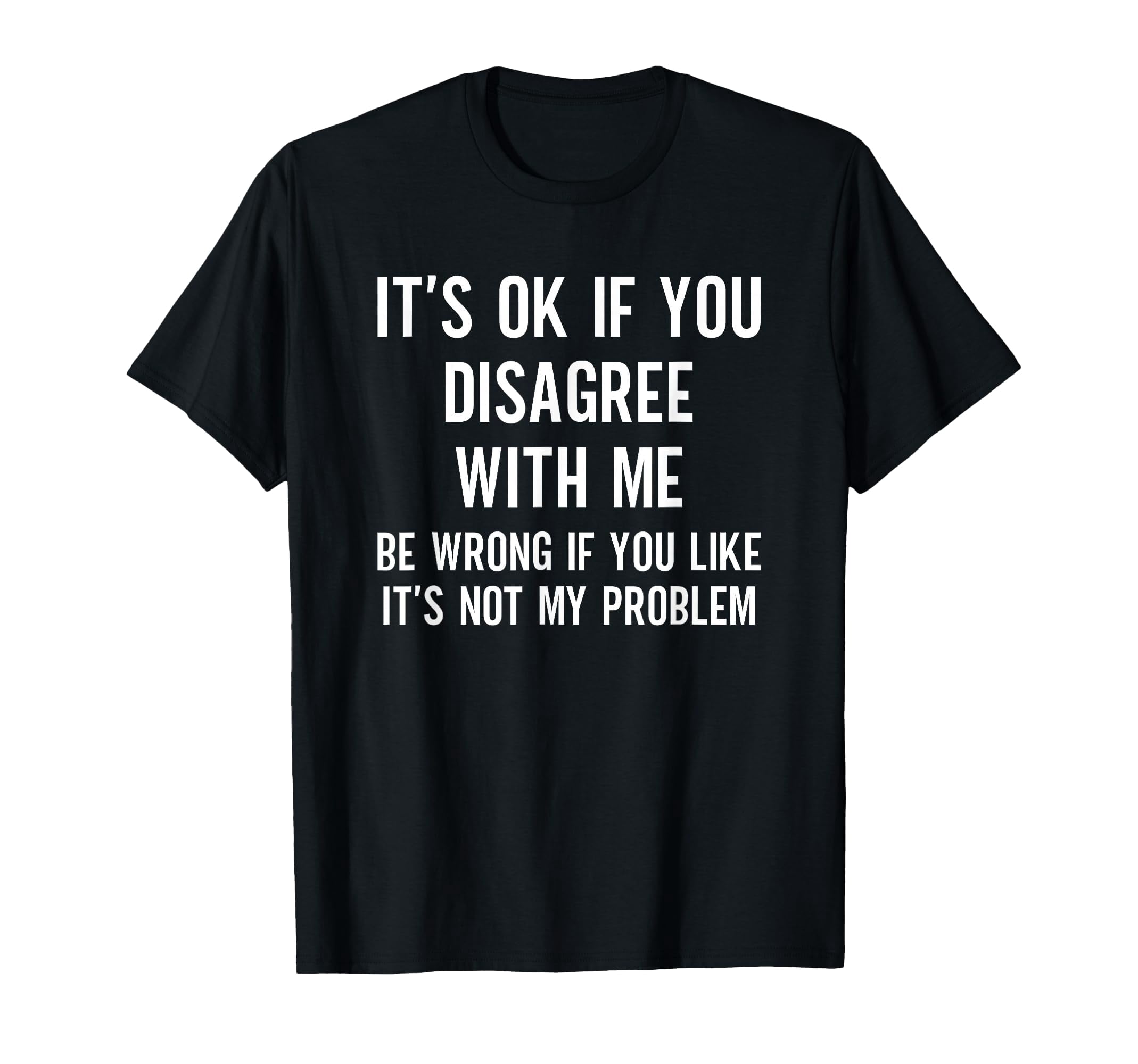 Ironic Sarcastic "It's Ok If You Disagree with Me" T-Shirt - Funny ...