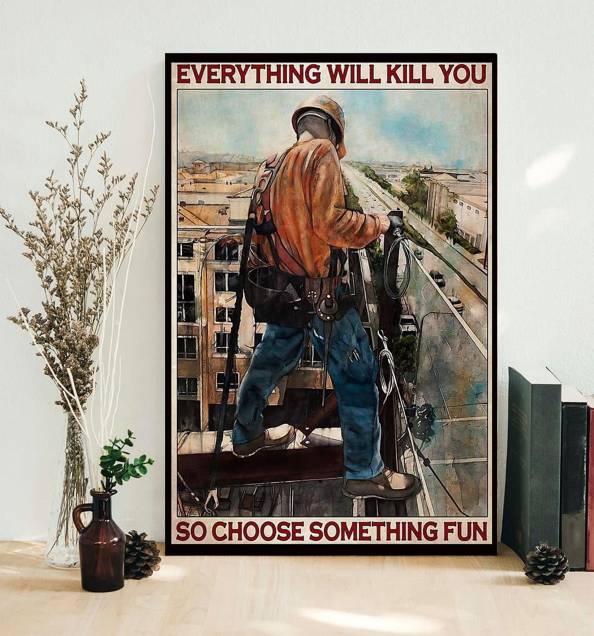 Ironworker everything will kill you so choose something fun poster 24 x ...