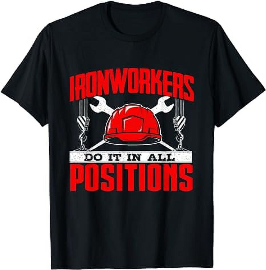 Ironworkers Do It In All Positions - Structural Ironworker T-Shirt ...