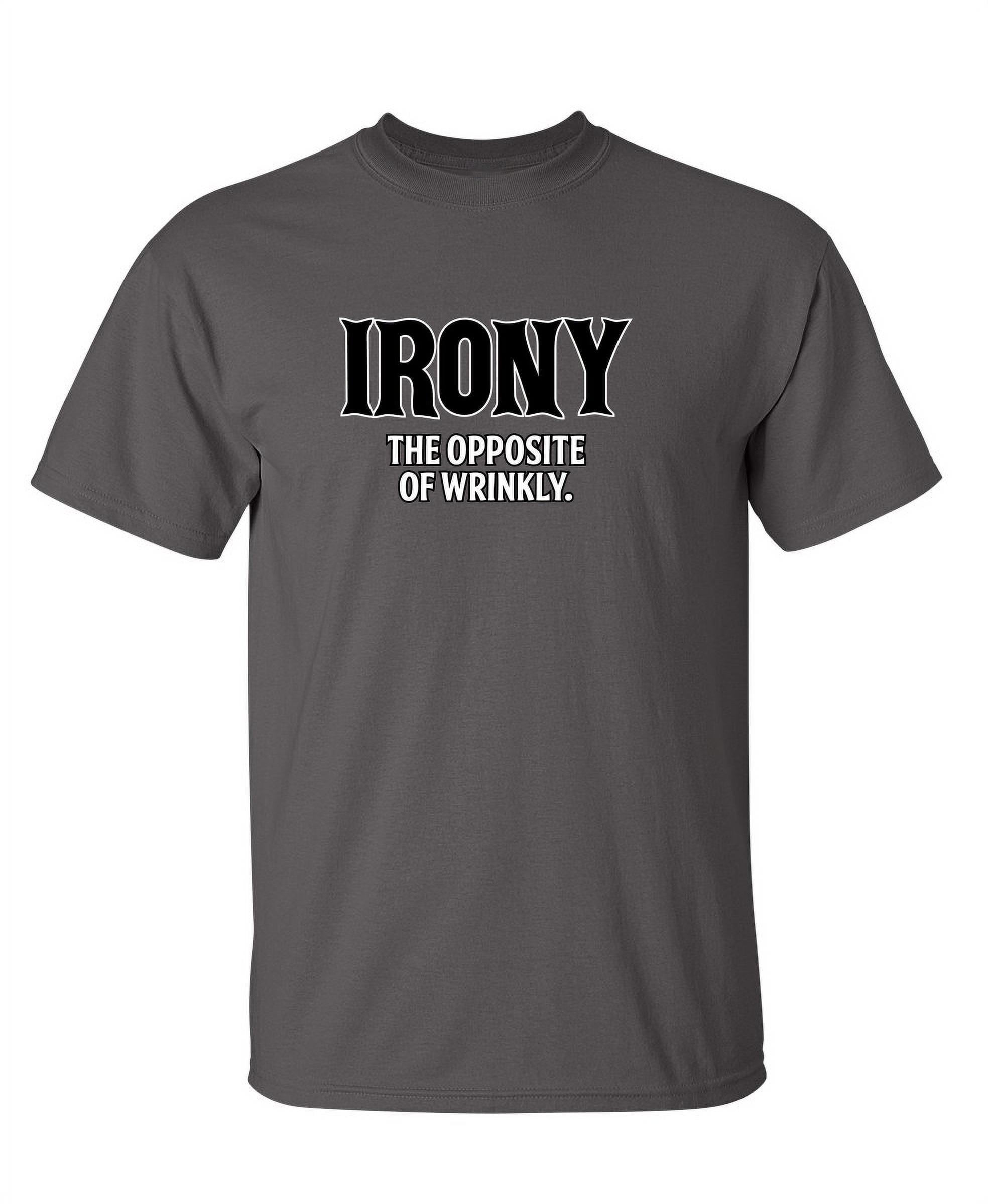 Irony Opposite Of Wrinkly Sarcasm Laughs Graphic Tees Fun Novelty Jokes ...