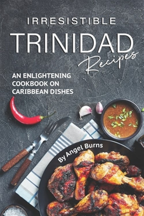 Irresistible Trinidad Recipes: An Enlightening Cookbook on Caribbean ...