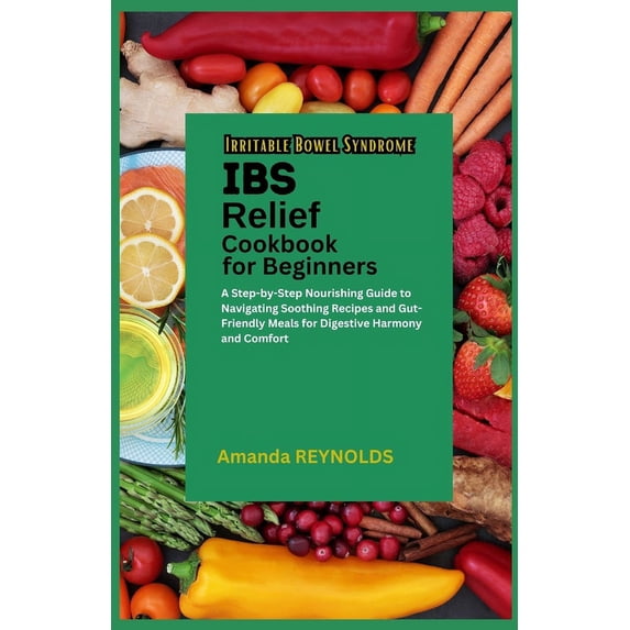 Irritable Bowel Syndrome Relief Cookbook for Beginners: A Step-by-Step ...