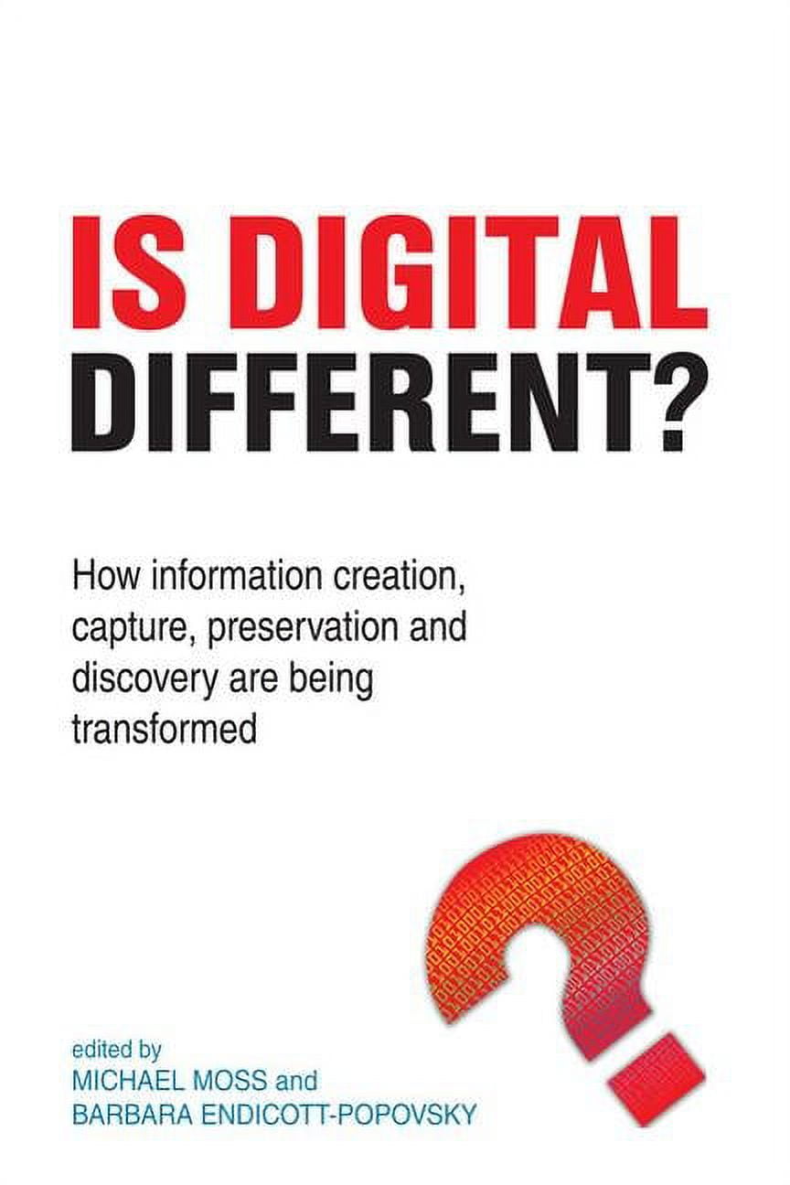 Is Digital Different?: How Information Creation, Capture, Preservation ...