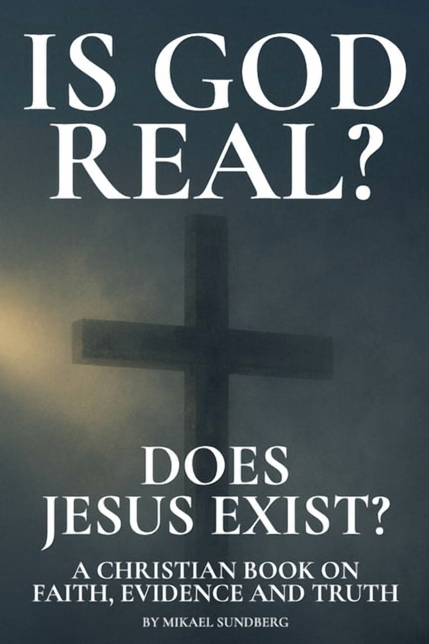 Is God Real? Does Jesus Exist?: A Christian Book on Faith, Evidence and ...