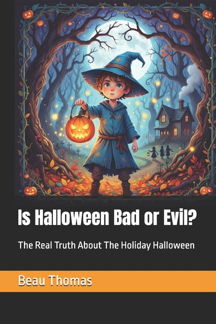 Is Halloween Bad or Evil?: The Real Truth About The Holiday Halloween ...