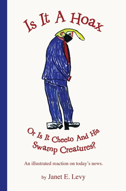 Is It A Hoax Or Is It Cheeto And His Swamp Creatures?: An illustrated ...