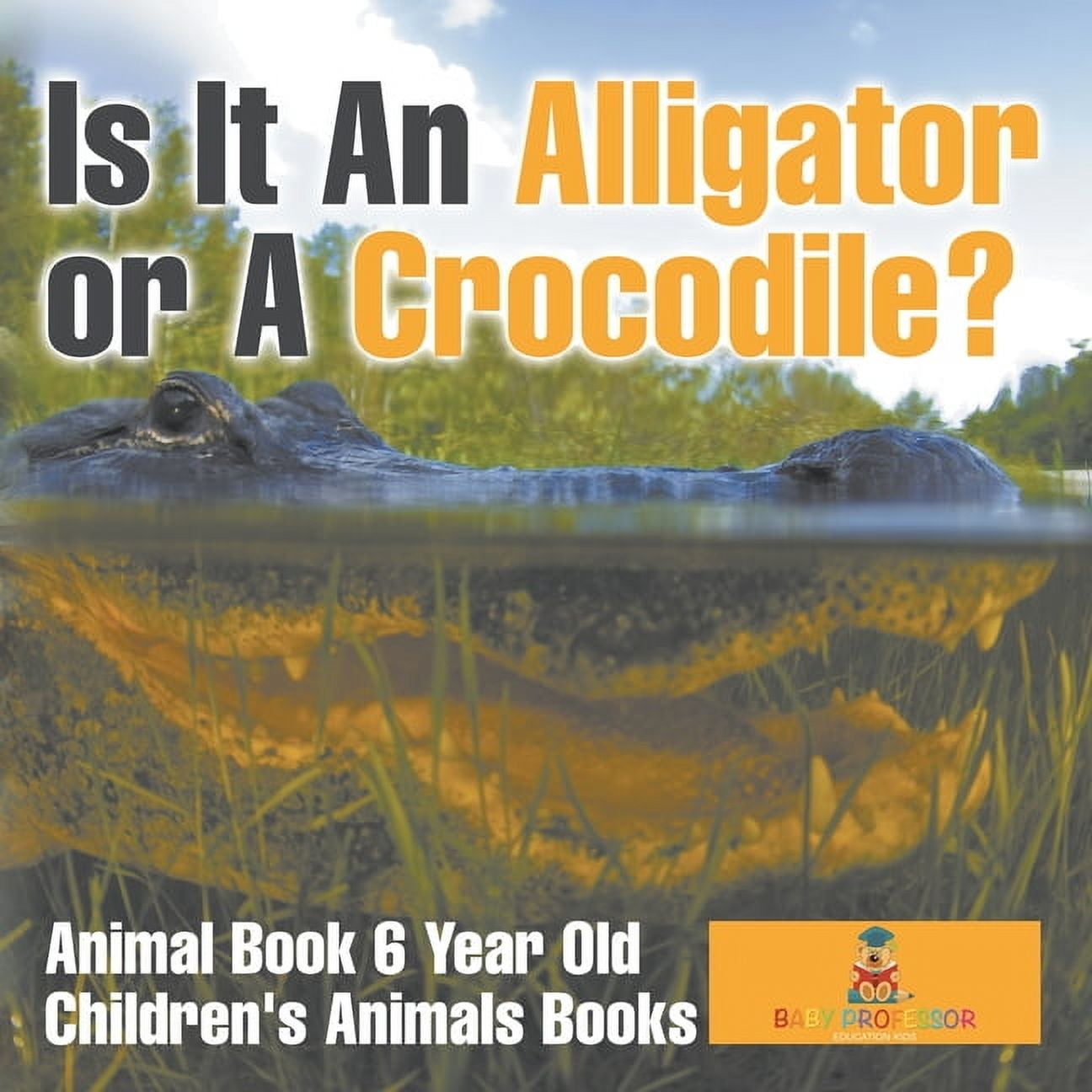 Is It An Alligator or A Crocodile? Animal Book 6 Year Old Children's ...