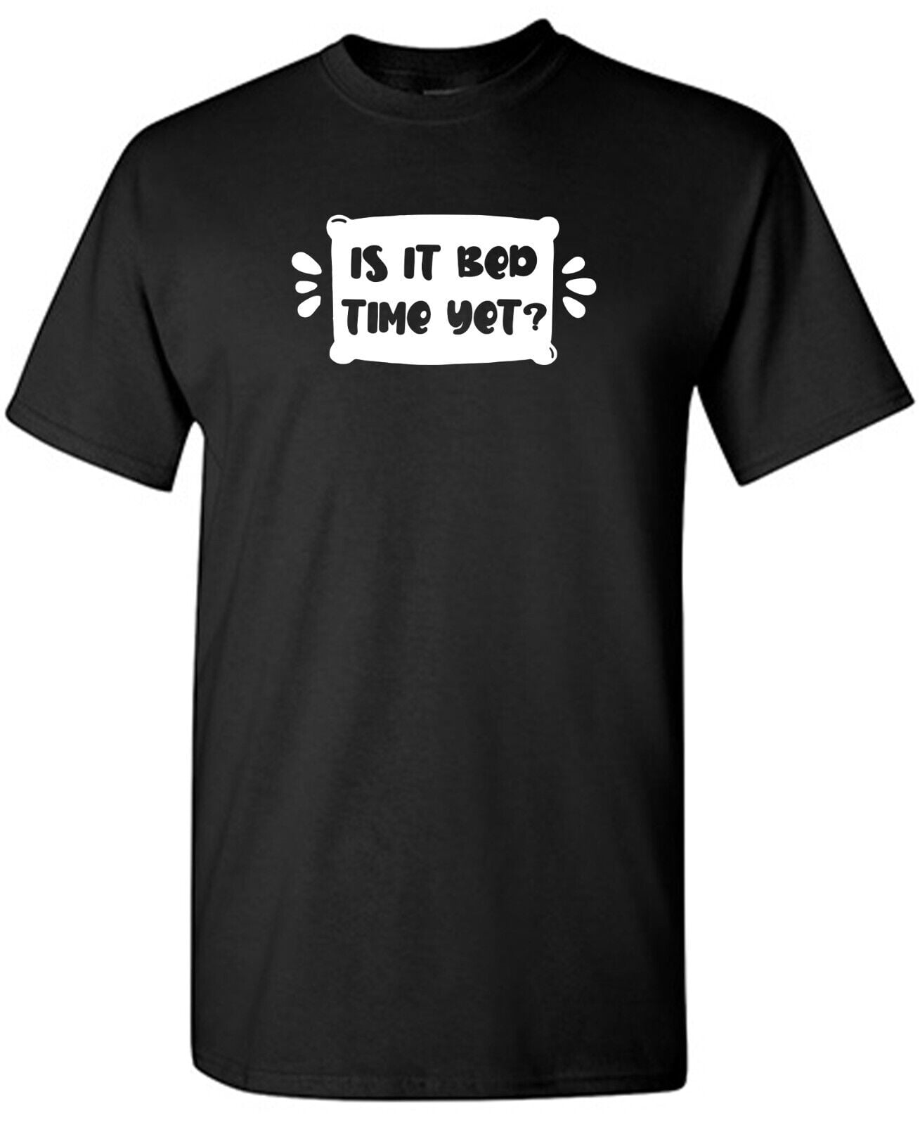 Is It Bed Time Yet Sarcastic Humor Graphic Novelty Funny T Shirt ...