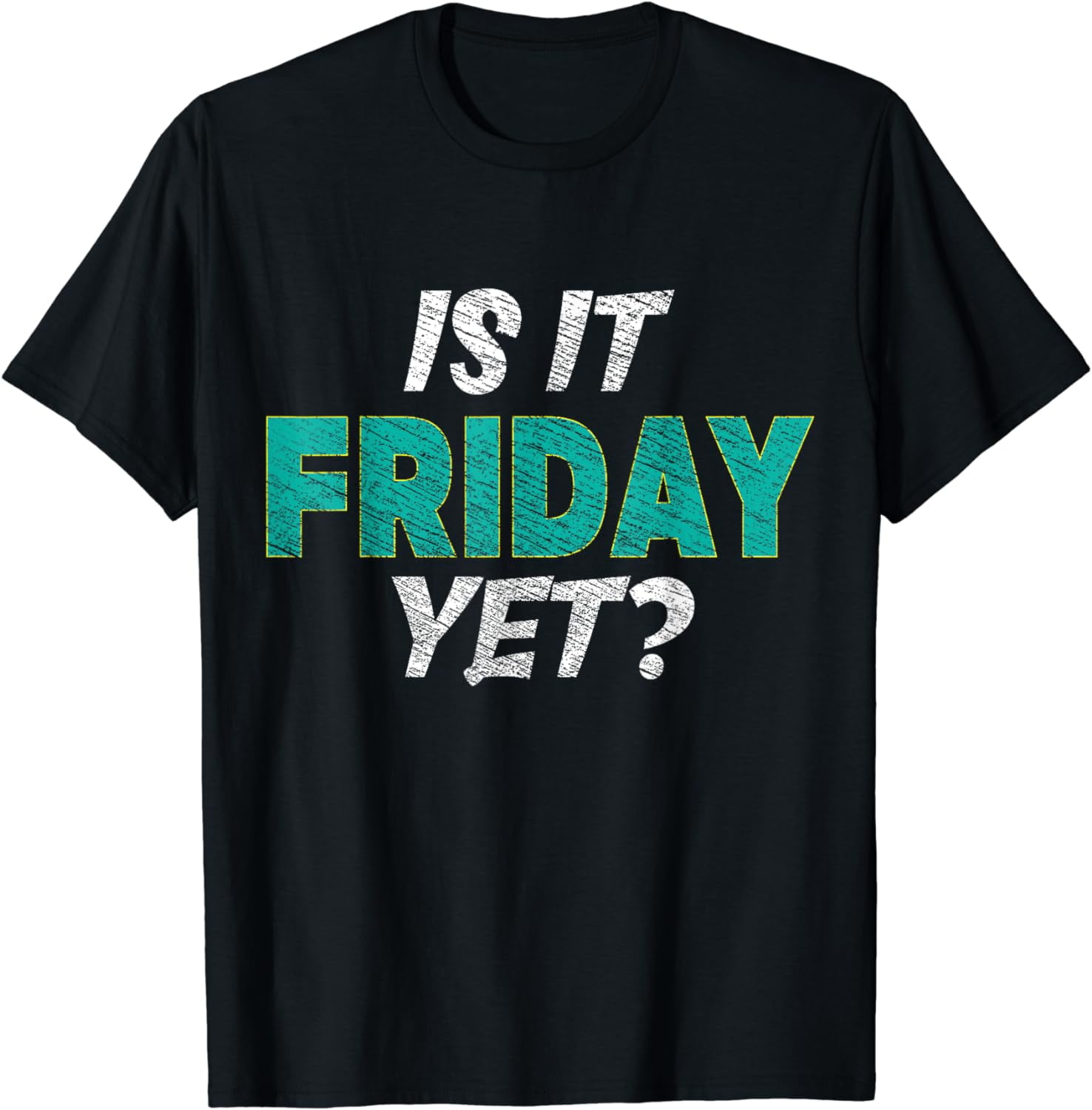 Is It Friday Yet? - Casual Friday Work Weekend Finally Humor T-Shirt ...
