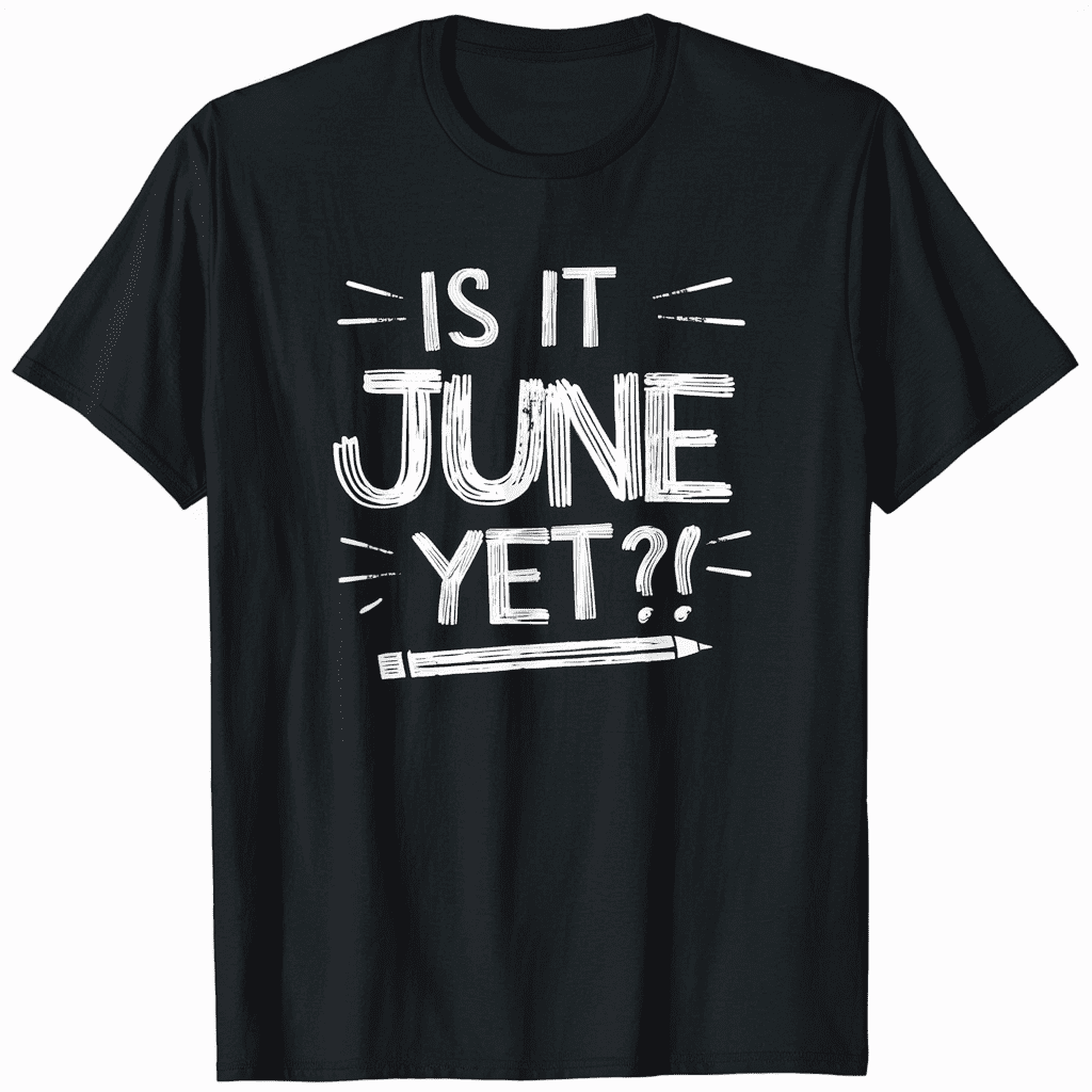 Is It June Yet - Back to School - Funny Teacher T-Shirt - Walmart.com