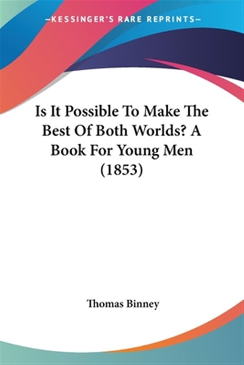 Is It Possible to Make the Best of Both Worlds? : A Book for Young Men ...