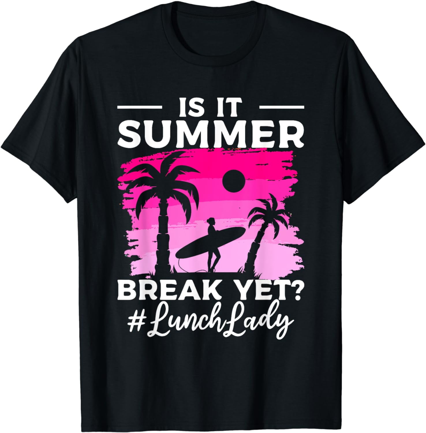 Is It Summer Break Yet Lunch Lady School Cafeteria Vacation Cotton T ...