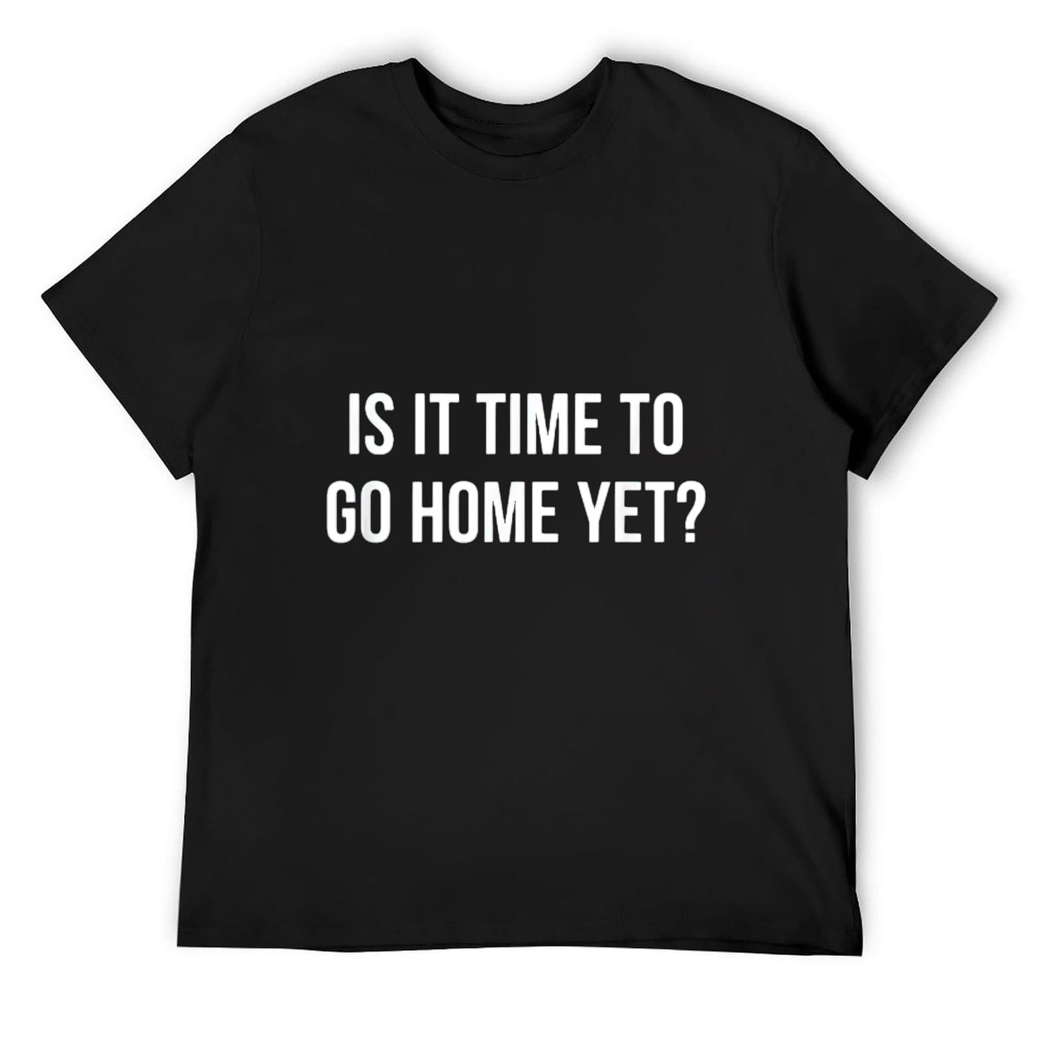 Is It Time To Go Home Yet? - T-Shirt Black Large - Walmart.com