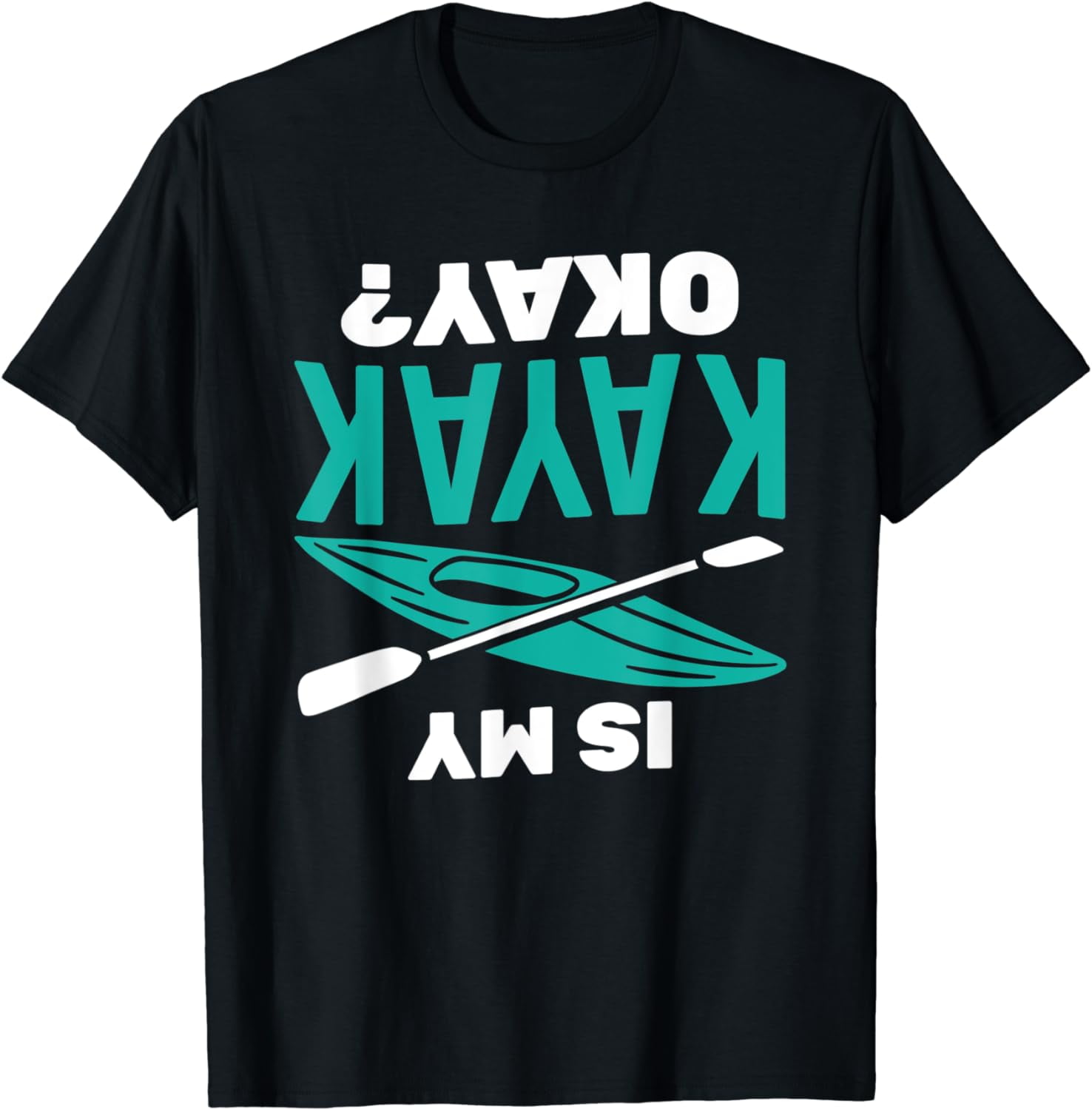 Is My Kayak Okay Kayaking Paddler Paddling T-Shirt - Walmart.com