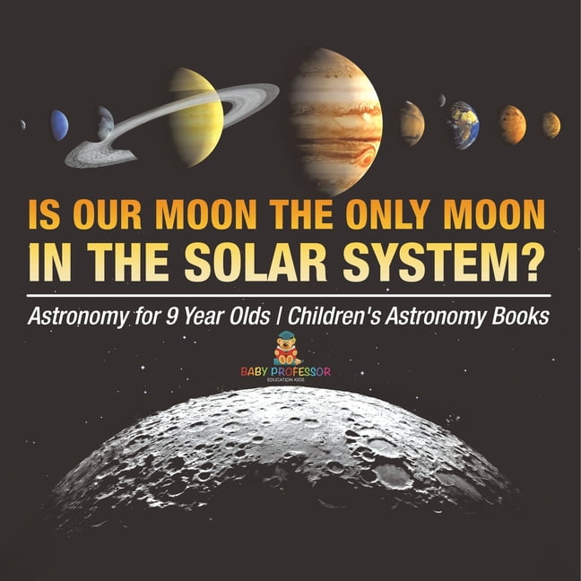Is Our Moon the Only Moon In the Solar System? Astronomy for 9 Year ...