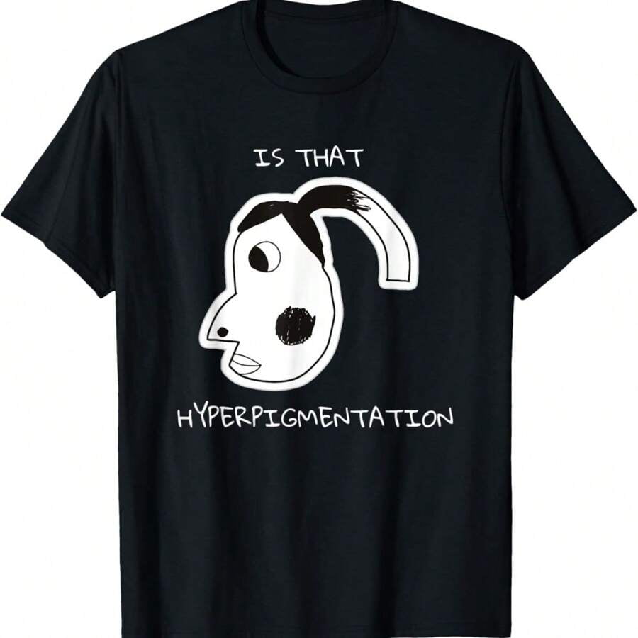 Is That Hyperpigmentation Meme Funny Hyperpigmentation Meme T-Shirt ...