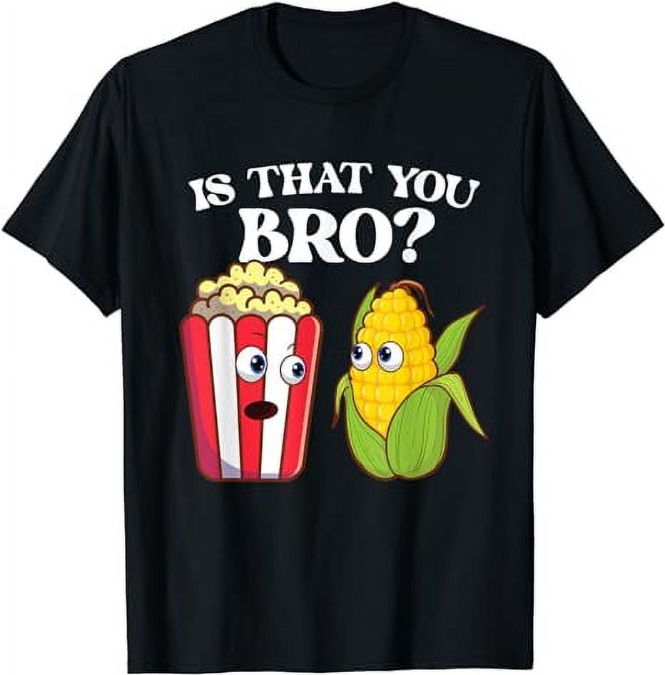 Is That You Bro - Popped Corn Kernel Popcorn Lover T-Shirt - Walmart.com