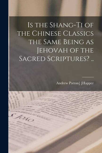 Is the Shang-ti of the Chinese Classics the Same Being as Jehovah of ...