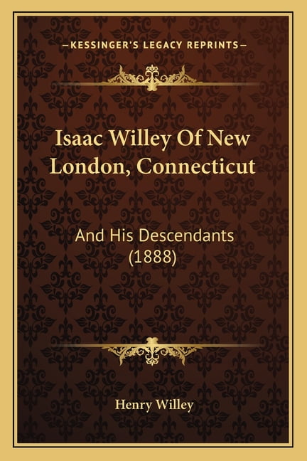 Isaac Willey Of New London, Connecticut: And His Descendants (1888 ...