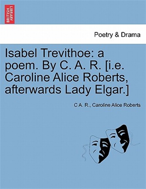 Isabel Trevithoe : A Poem. by C. A. R. [I.e. Caroline Alice Roberts ...