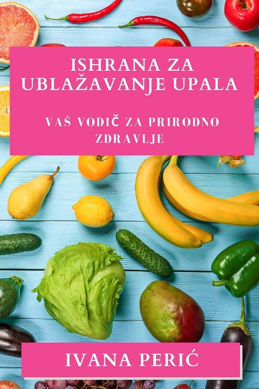 Ishrana za Ubla?avanje Upala: Va? vodic za prirodno zdravlje - Walmart.com