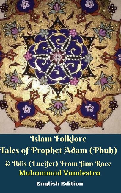 Islam Folklore Tales of Prophet Adam (Pbuh) and Iblis (Lucifer) From ...