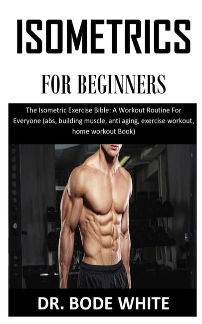 Isometric for Beginners : The Isometric Exercise Bible: A Workout ...
