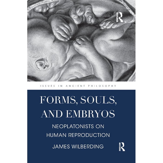 Issues in Ancient Philosophy Forms, Souls, and Embryos: Neoplatonists ...